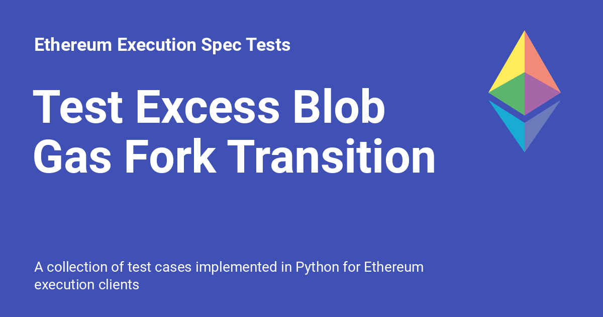 Test Excess Blob Gas Fork Transition - Ethereum Execution Spec Tests Test Excess Blob Gas Fork Transition - Ethereum Execution Spec Tests